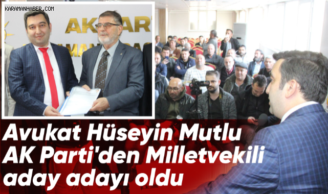 Avukat Hüseyin Mutlu, AK Parti'den Milletvekili aday adayı oldu - Siyaset - Karaman Haber - Son ...